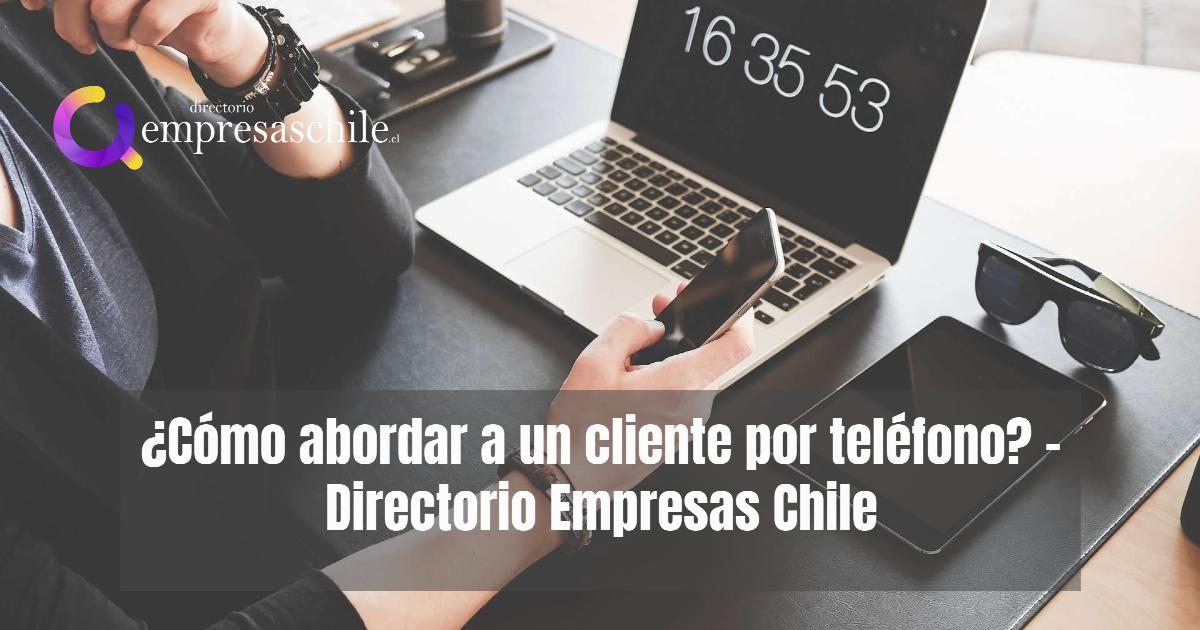 ¿Cómo abordar a un cliente por teléfono? – Directorio Empresas Chile
