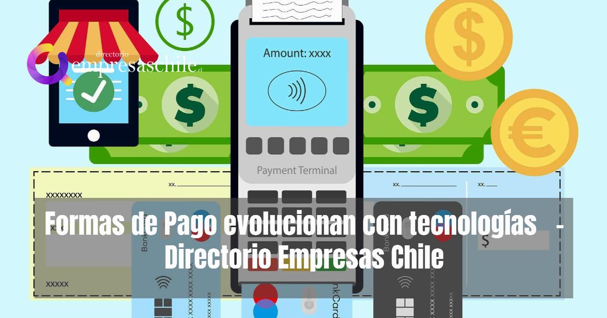 Formas de Pago evolucionan con tecnologías – Directorio Empresas Chile